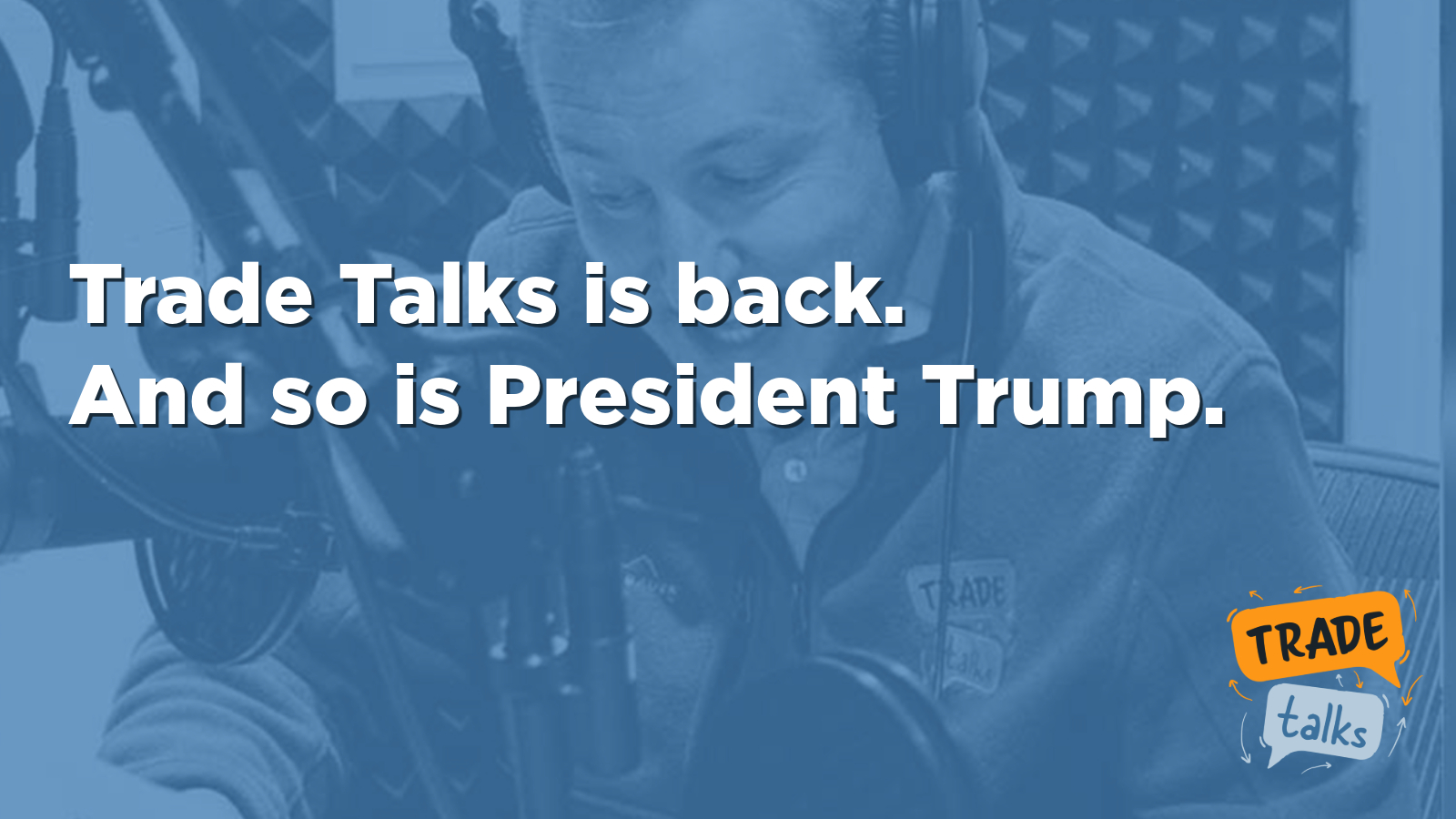 201. Trade Talks is back. And so is President Trump. - Trade Talks